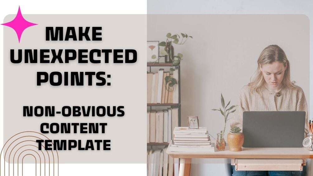 Make Unexpected Points: Non-Obvious Content Template