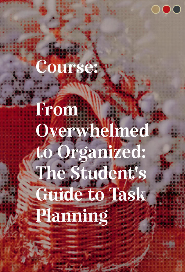 Course: From Overwhelmed to Organized: The Student's Guide to Task Planning