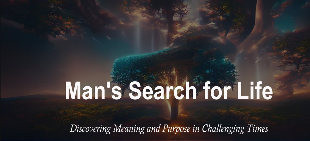 Man's Search for Life: Discovering Meaning and Purpose in Challenging Times