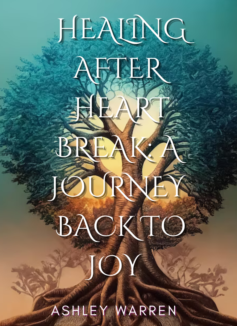 HEALING AFTER HEARTBREAK: A JOURNEY BACK JOY