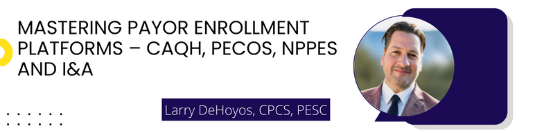 Mastering Payor Enrollment Platforms – CAQH, PECOS, NPPES and I&A