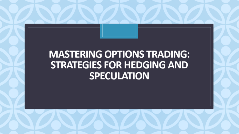 Mastering Options Trading: Strategies for Hedging and Speculation