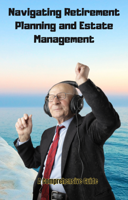 Navigating Retirement Planning and Estate Management "A Comprehensive ...