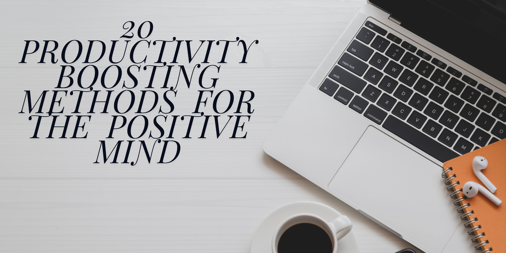 20 Productivity Boosting Methods For The Positive Mind