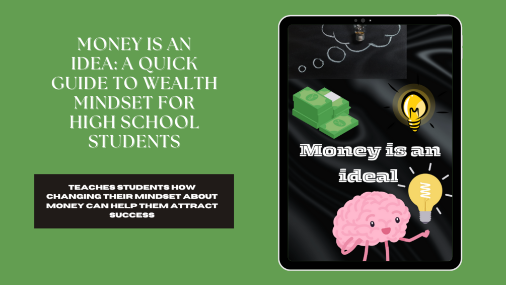 Money Is an Idea: A Quick Guide to Wealth Mindset for High School Students