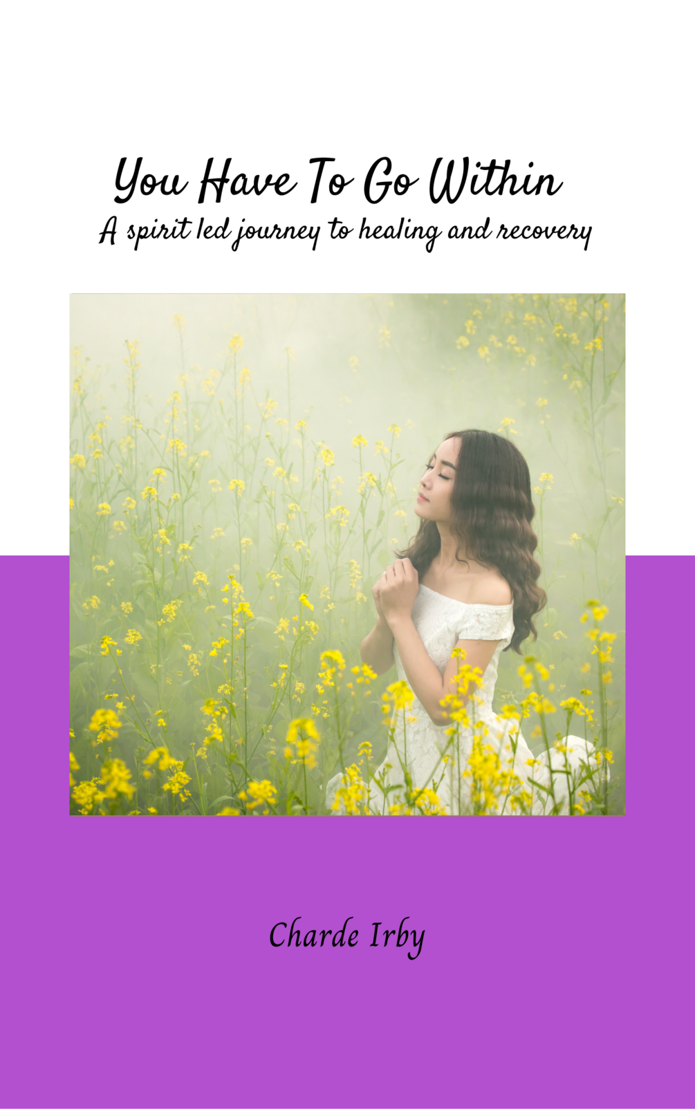 You Have To Go Within: A spirit led journey to healing and recovery