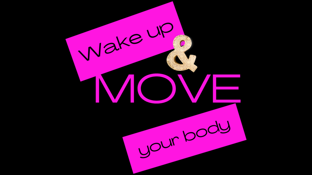 Wake UP & MOVE your Body