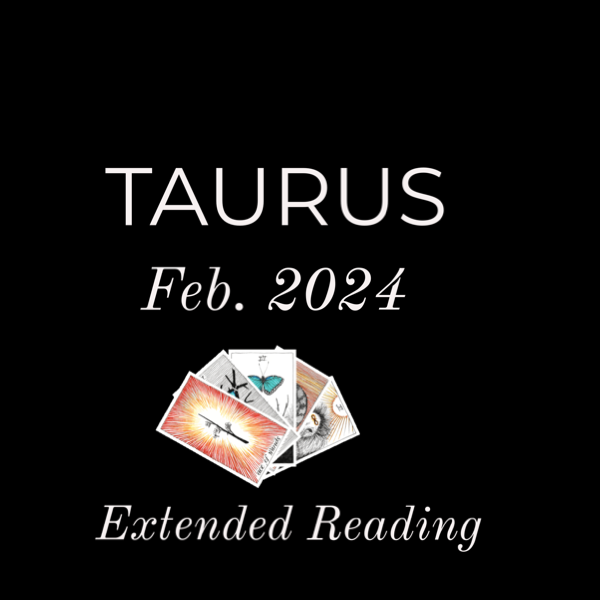 Taurus Extended Reading: "How do They Feel About You?" Feb. 2024
