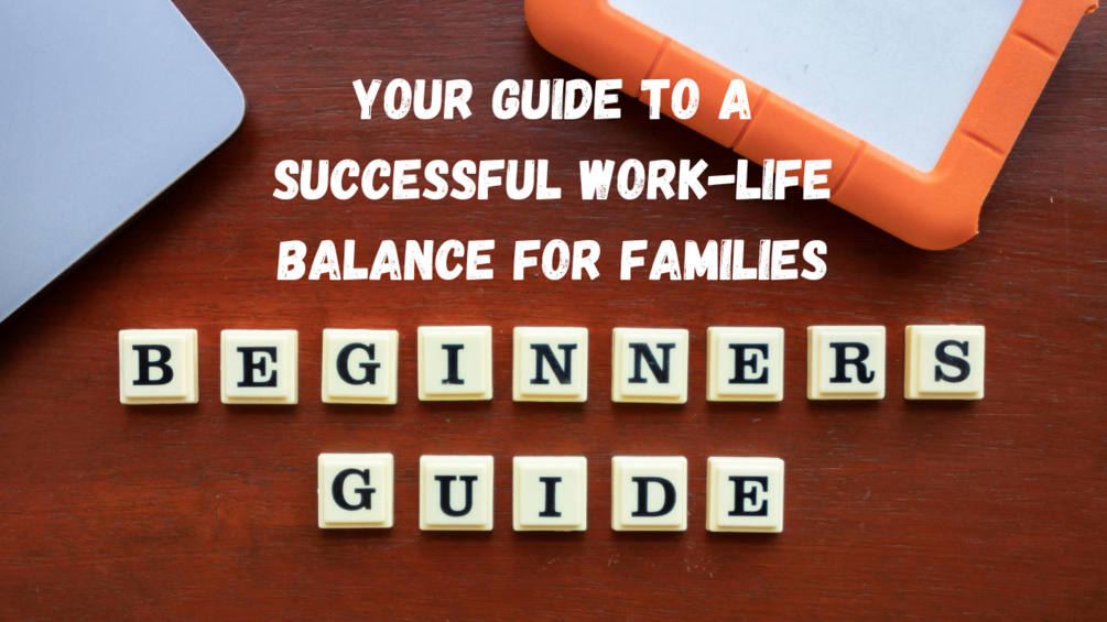 Your Guide to a Successful Work-Life Balance for Families