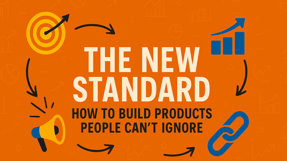 The New Standard: How To Build Products People Can't Ignore