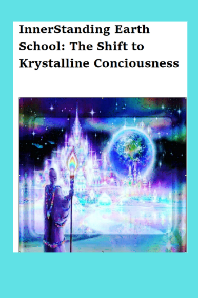 "Innerstanding Earth School: Return to Krystalline Conciousness"