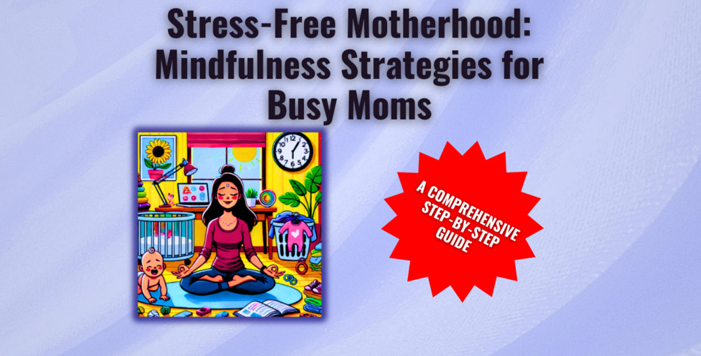 Stress-Free Motherhood: Mindfulness Strategies for Busy Moms