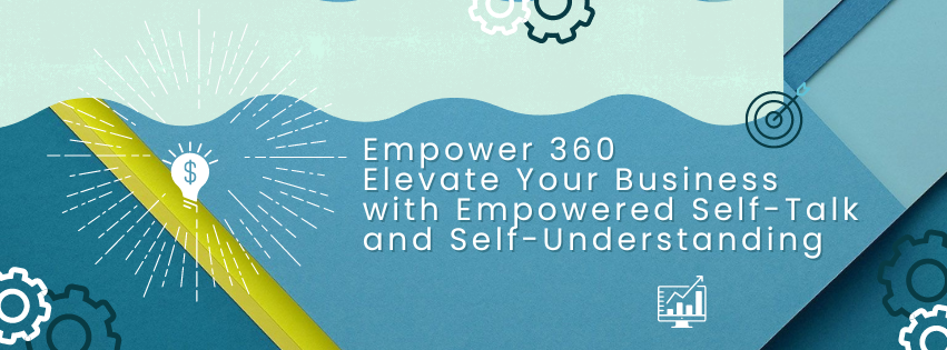 Empower 360 : Elevate Your Business with Empowered Self-Talk and Self-Understanding