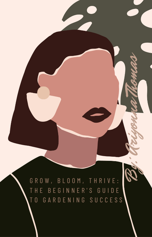 Grow, Bloom, Thrive: The Beginner's Guide to Gardening Success