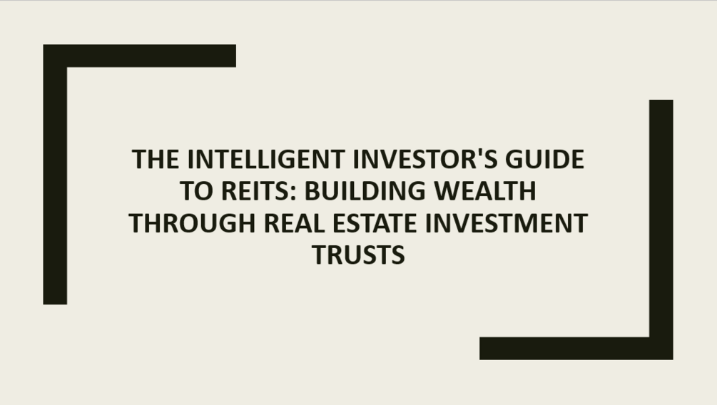 The Intelligent Investor's Guide to REITs: Building Wealth Through Real Estate Investment Trusts