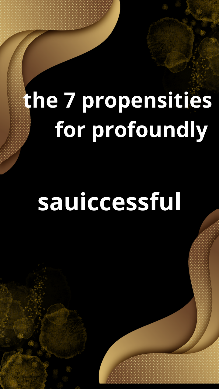 The 7 Propensities for Profoundly Successful Individuals: Strong ...