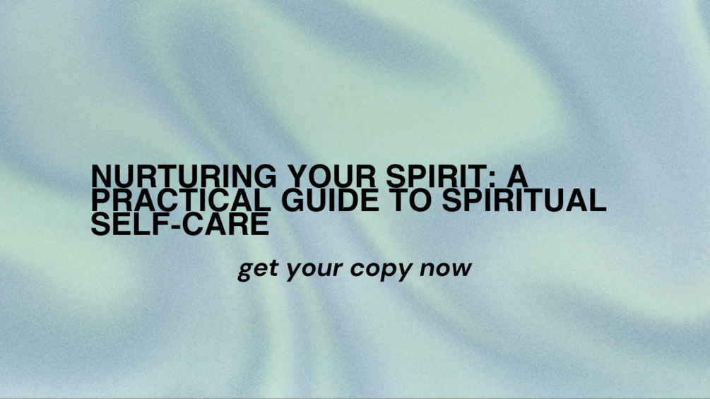 nurturing your spirit: a practical guide to spiritual self-care