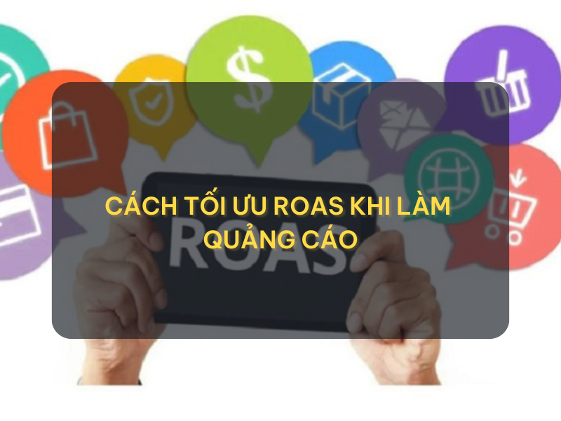 Cách tối ưu ROAS khi làm quảng cáo