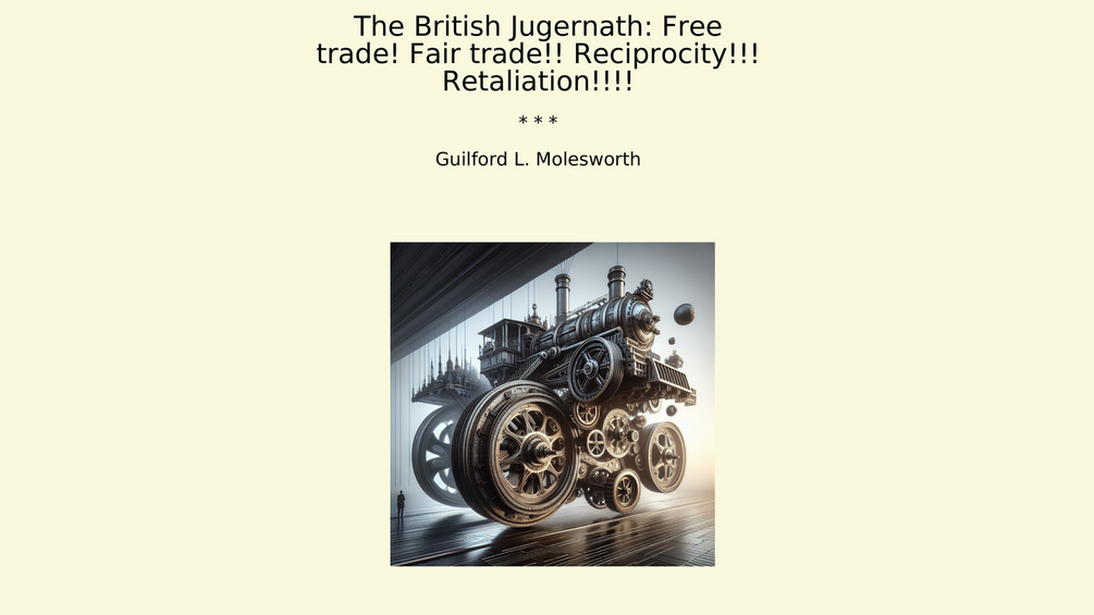 The British Jugernath: Free trade! Fair trade!! Reciprocity ...