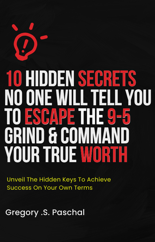 10 HIDDEN SECRETS NO ONE WILL TELL YOU TO ESCAPE THE 9-5 GRIND & COMMAND YOUR TRUE WORTH