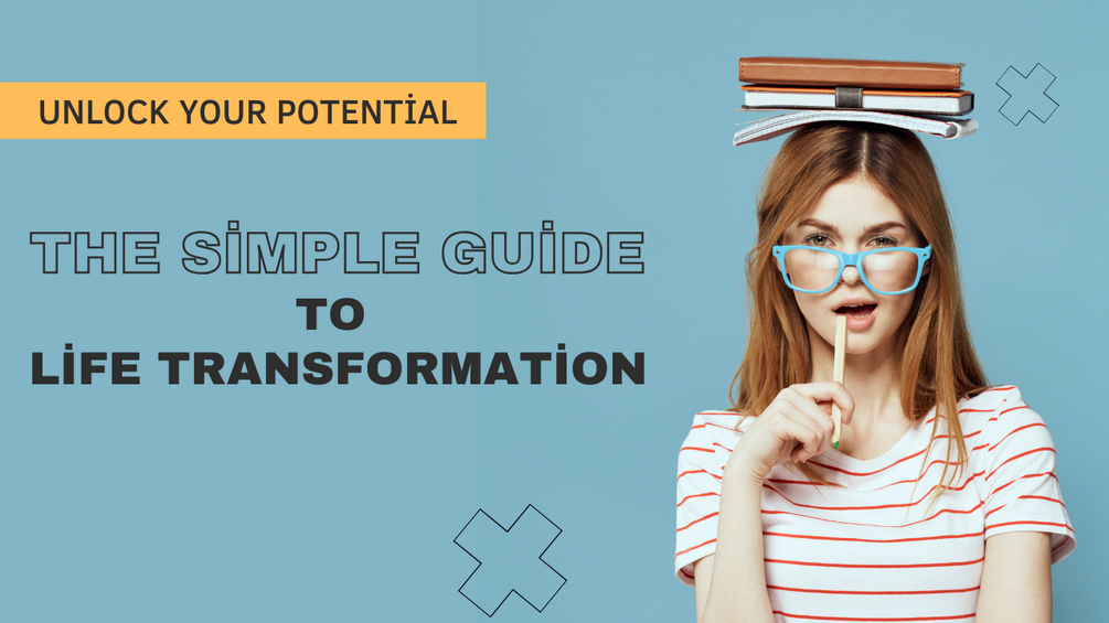 Unlock Your Potential: The Simple Guide to Life Transformation