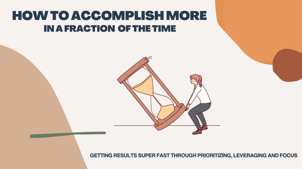 How To Accomplish More In A Fraction Of The Time