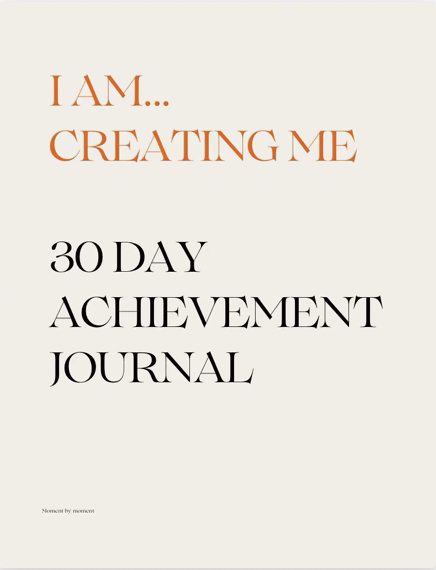 I AM... CREATING ME - 30 DAY ACHIEVEMENT JOURNAL