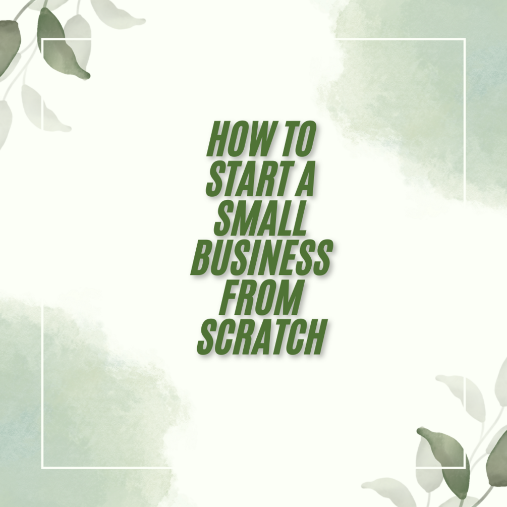 How to Start a Small Business from Scratch