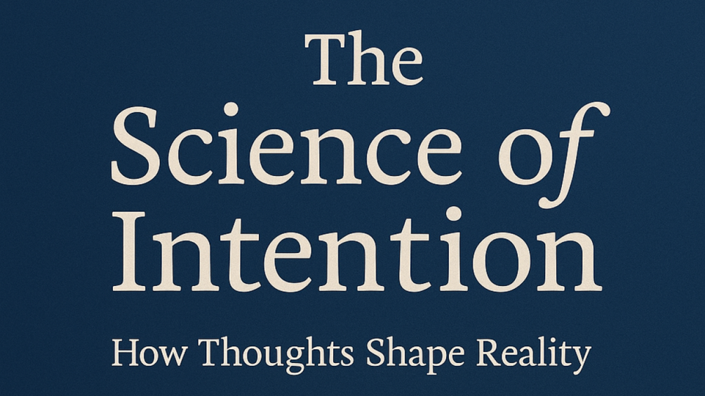 The Science of Intention: How Thoughts Create Reality