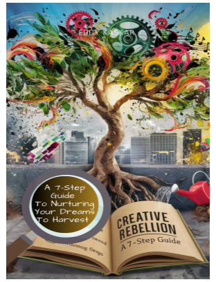 Creative Rebellion: A 7-Step Guide To Nurturing Your Dreams To Harvest