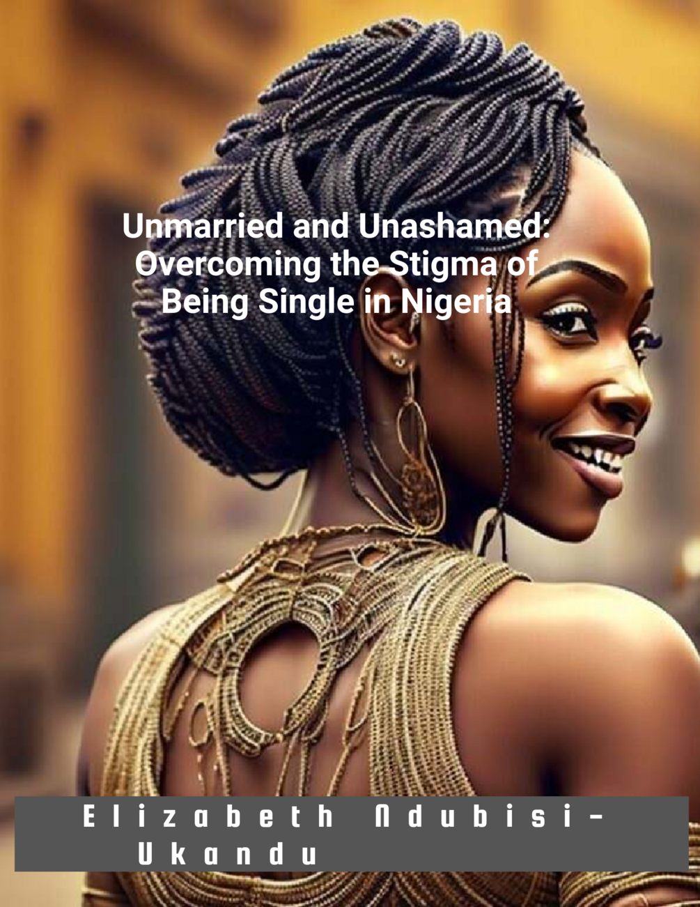 Unmarried and Unashamed: Overcoming the Stigma of Being Single in Nigeria