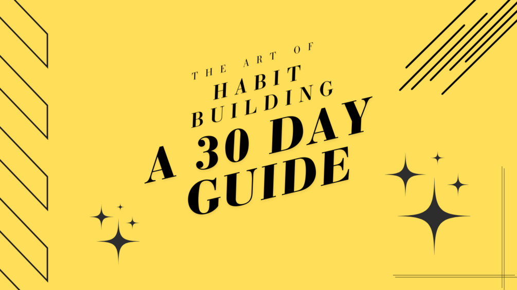 The Art of Habit Building: A 30 Day Guide
