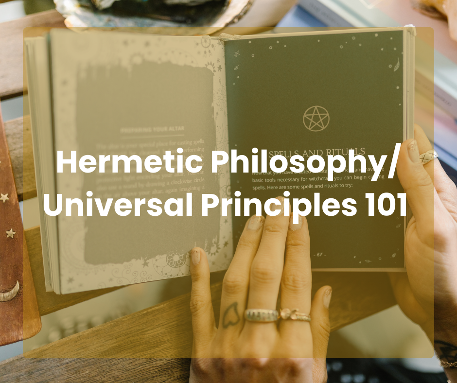 Hermetic Philosophy/ Universal Principles 101