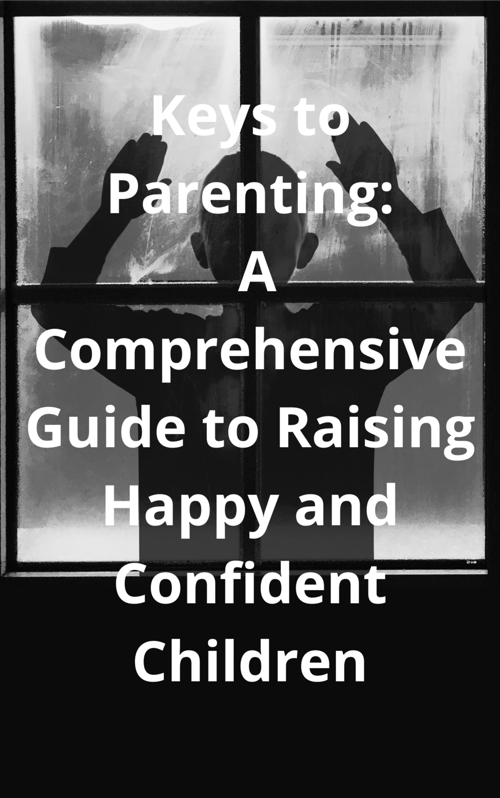 Keys to Parenting: A Comprehensive Guide to Raising Happy and Confident Children