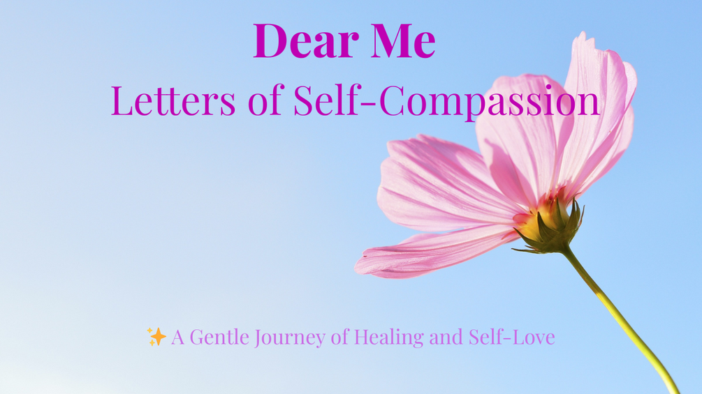 Dear Me – Letters of Self-Compassion
