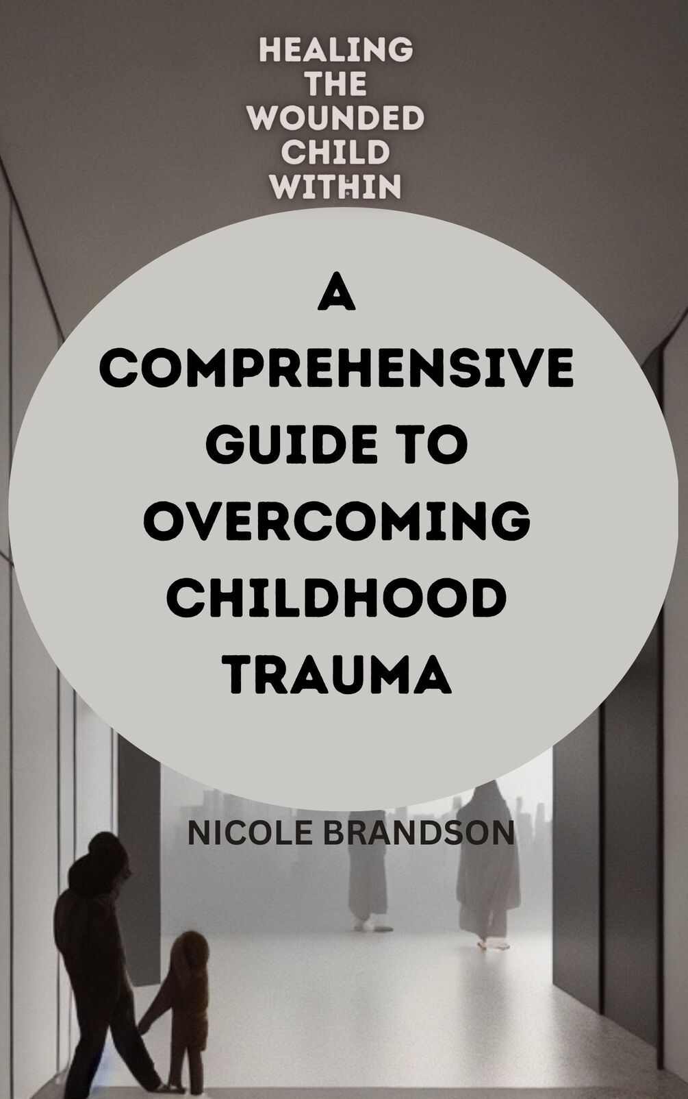 Healing the Wounded Child Within: A Comprehensive Guide to Overcoming ...