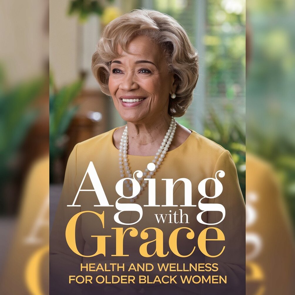 Aging with Grace. Health and Wellness for Older Black Women.