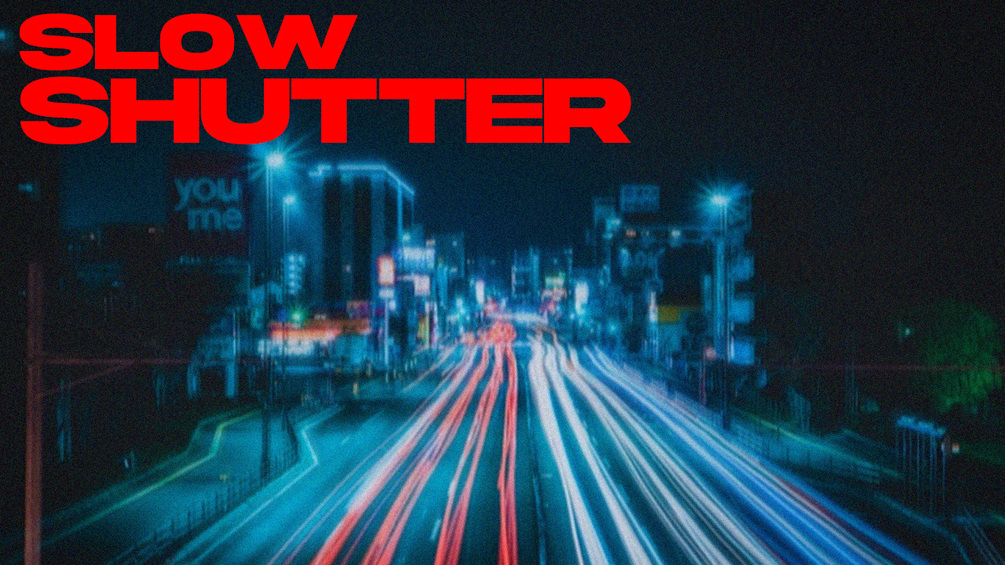 SLOW SHUTTER (EFFECT)