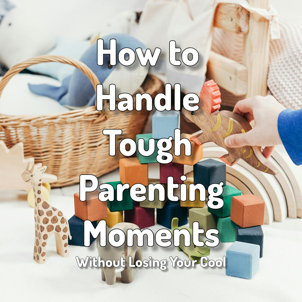 How to Handle Tough Parenting Moments (Without Losing Your Cool)