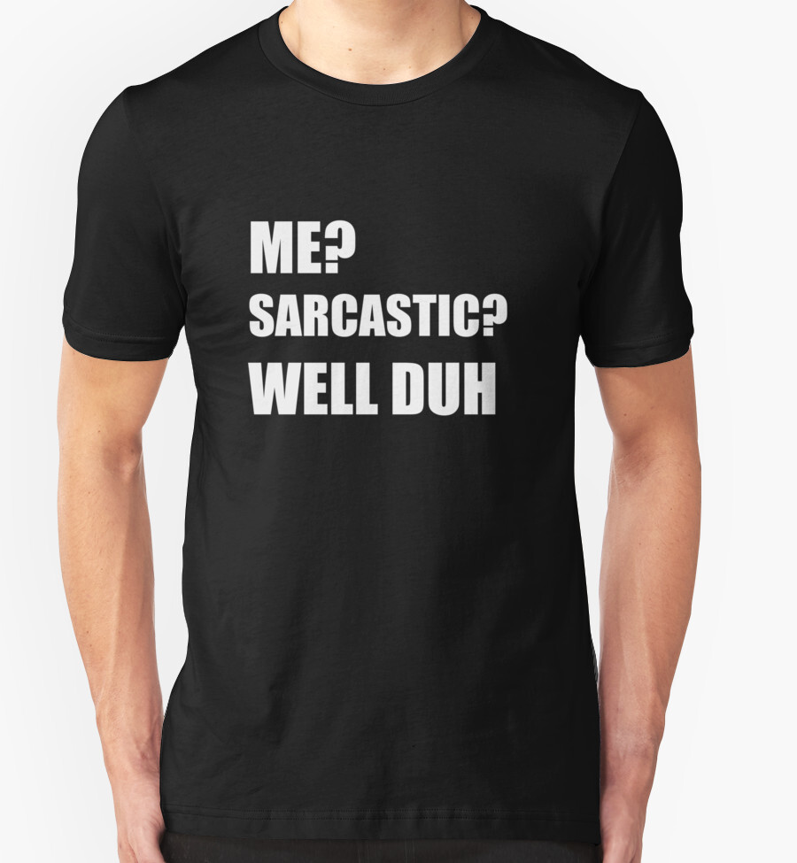 Me? Sarcastic? Well Duh Funny T-Shirt