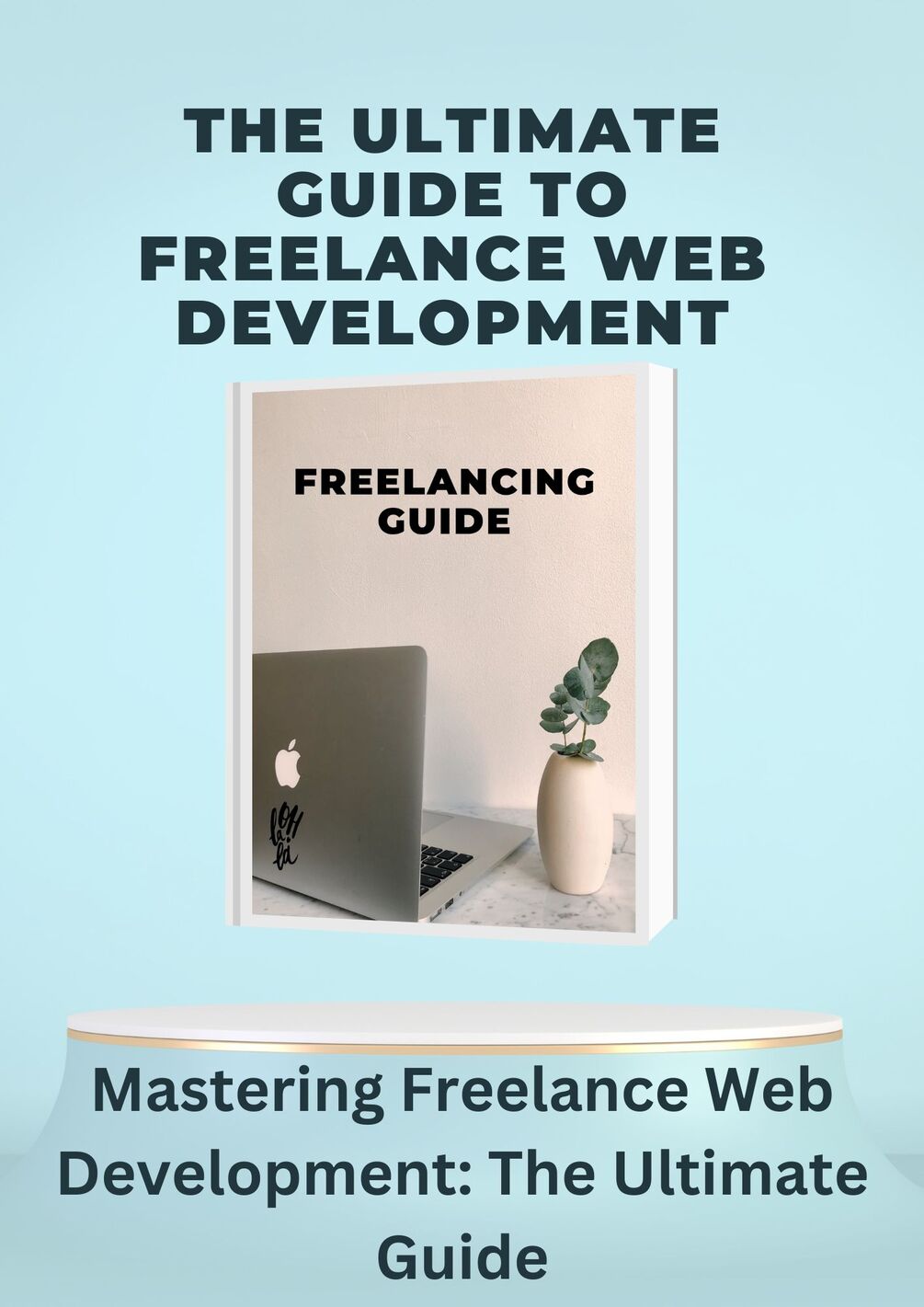 THE ULTIMATE GUIDE TO FREELANCE WEB DEVELOPMENT