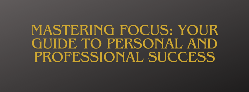 The Importance of Focus in Achieving Personal and Professional Success