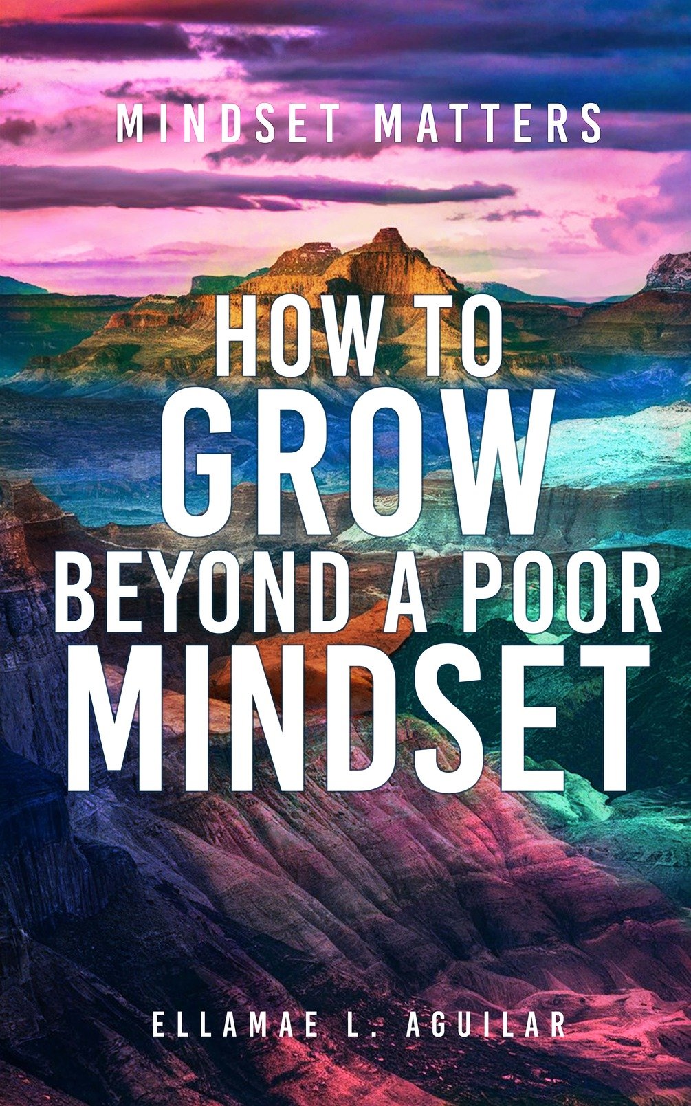 Mindset Matters: How to Grow Beyond a Poor Mindset to a Growth Mindset ...