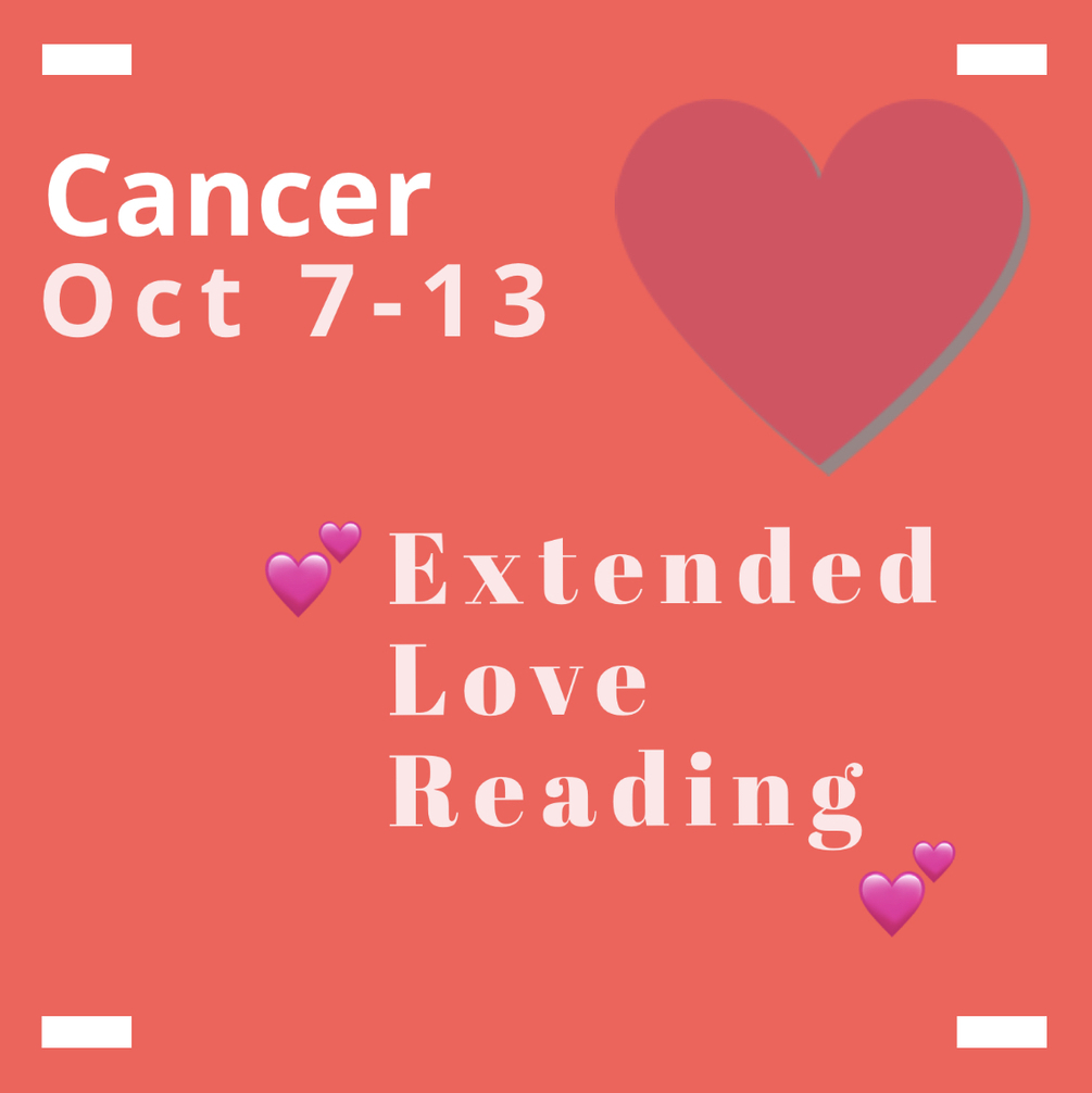 CANCER (EXTENDED LOVE READING) OCT 7-13TH