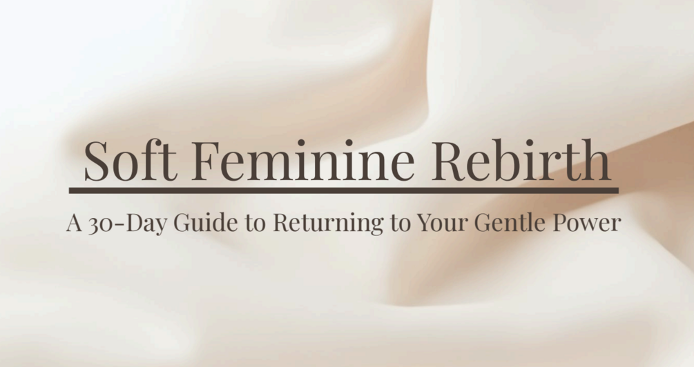 Soft Feminine Rebirth | 30-Day Guide to Returning to Your Gentle Power