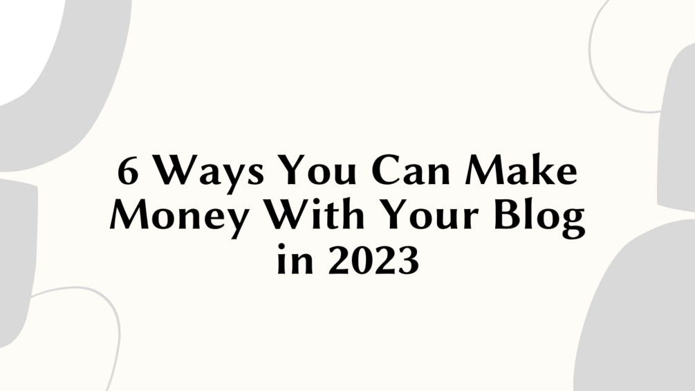 6 Ways You Can Make Money With Your Blog in 2023