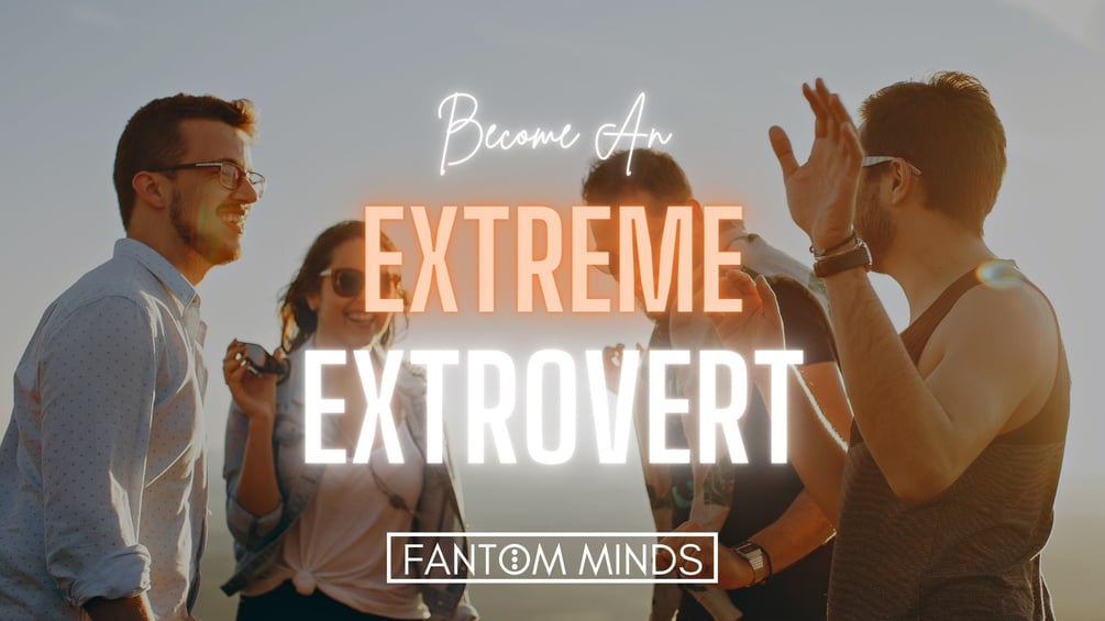 Become An Extreme Extrovert