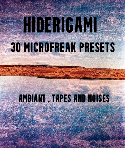 "HIDERIGAMI" MICROFREAK Pack / 30 Presets (Ambiant, Tapes, Noise)