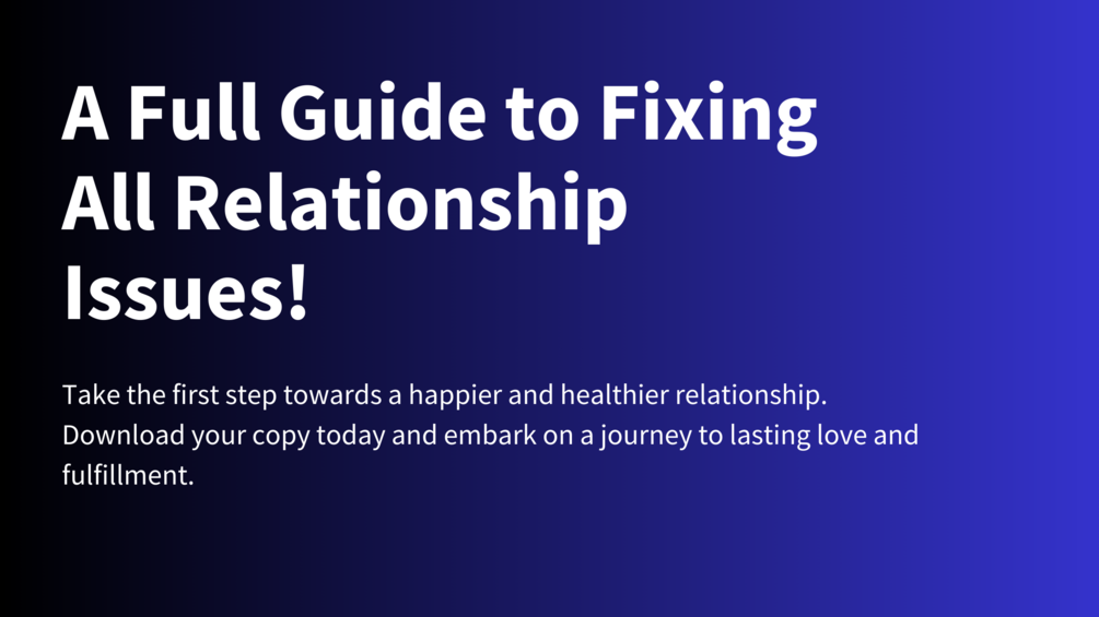 Navigating Love: A Full Guide To Fixing All Relationship Issues!