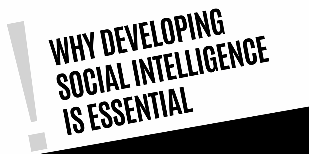 Why developing social intelligence is essential Why developing social intelligence is essential